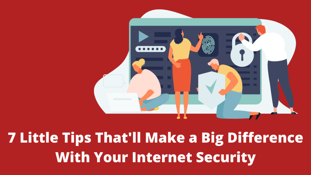 7 little tips that'll make a big difference with your internet security ...